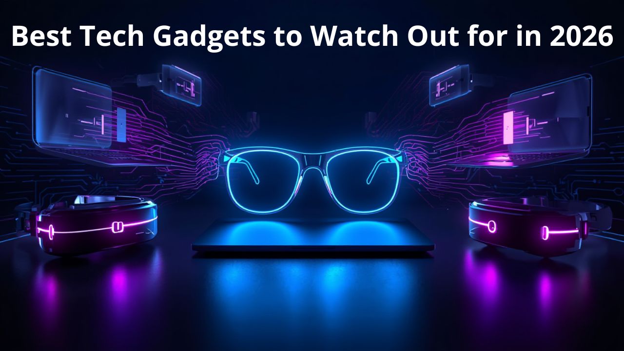 Best Tech Gadgets To Watch Out For In 2026